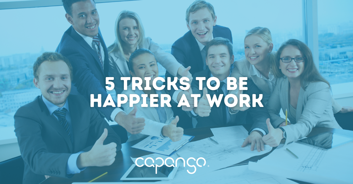 5 Tricks To Be Happier At Work: Starting Today! - Capango